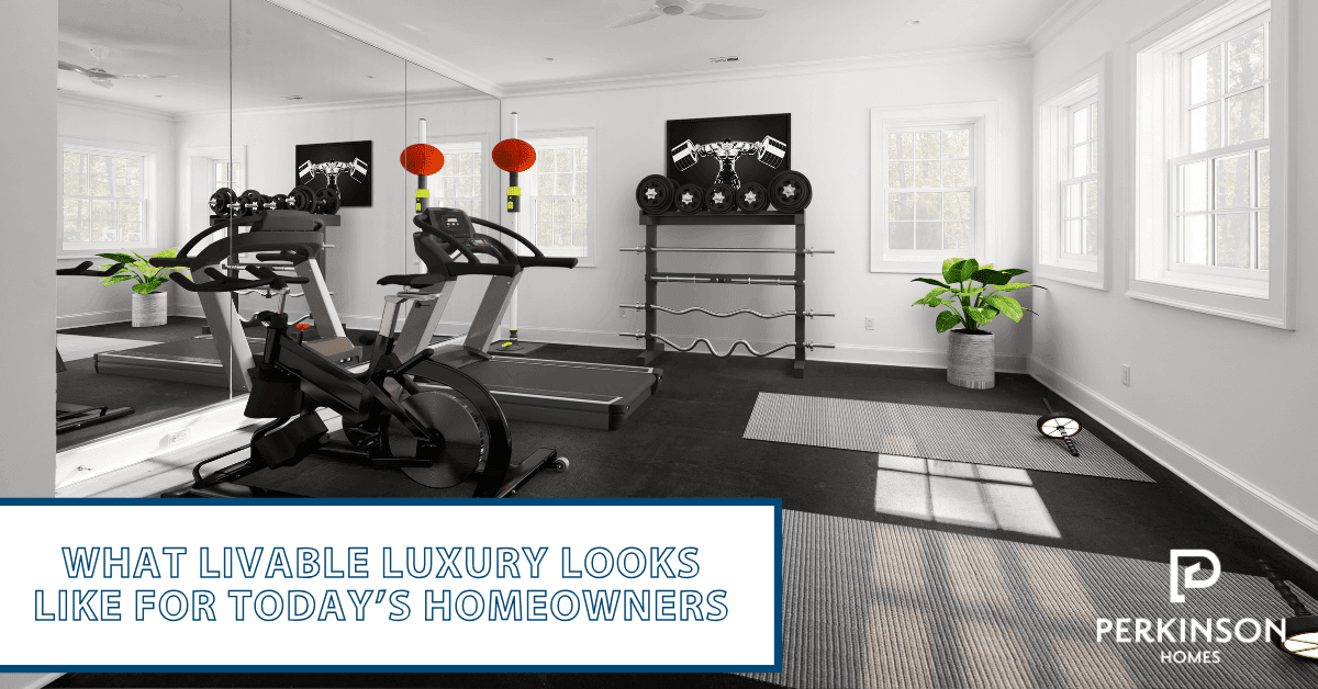What Livable Luxury Looks Like for Today’s Homeowners | Perkinson Homes